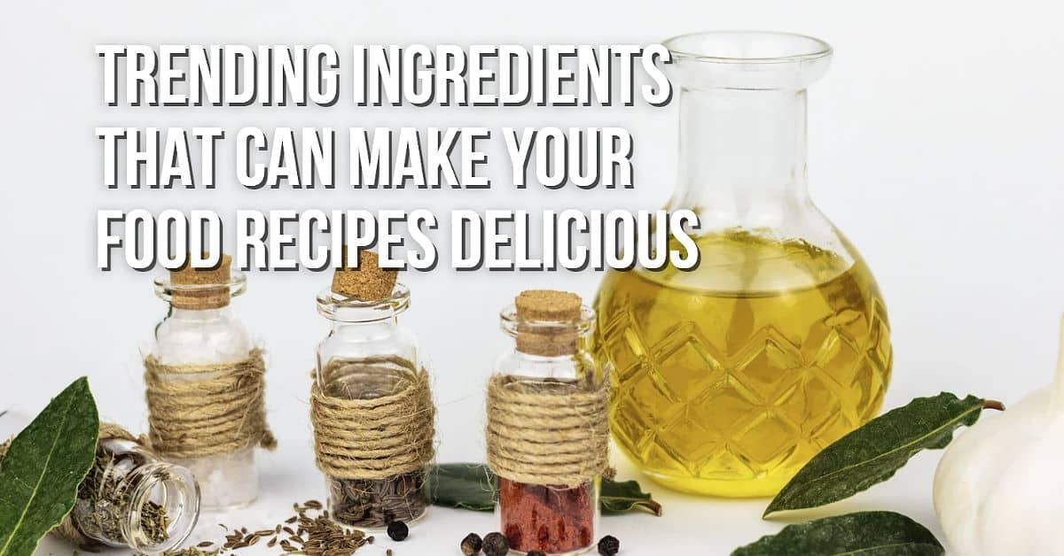 Trending Ingredients That Can Make Your Food Recipes Delicious - Pinoy ...