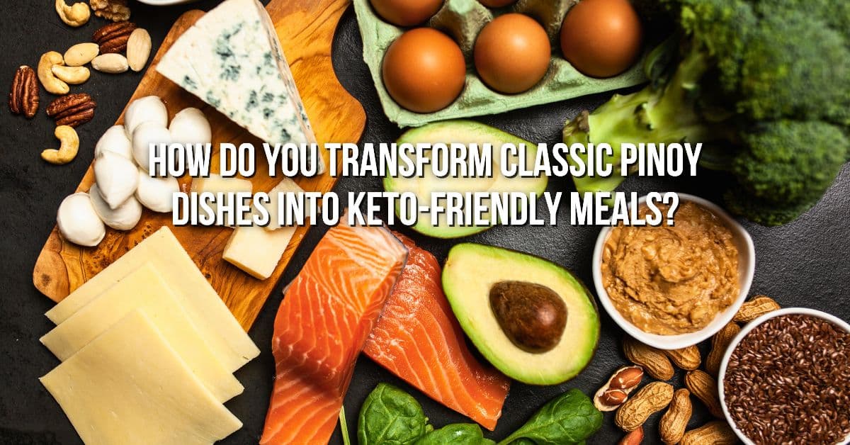 How Do You Transform Classic Pinoy Dishes into Keto-Friendly Meals ...