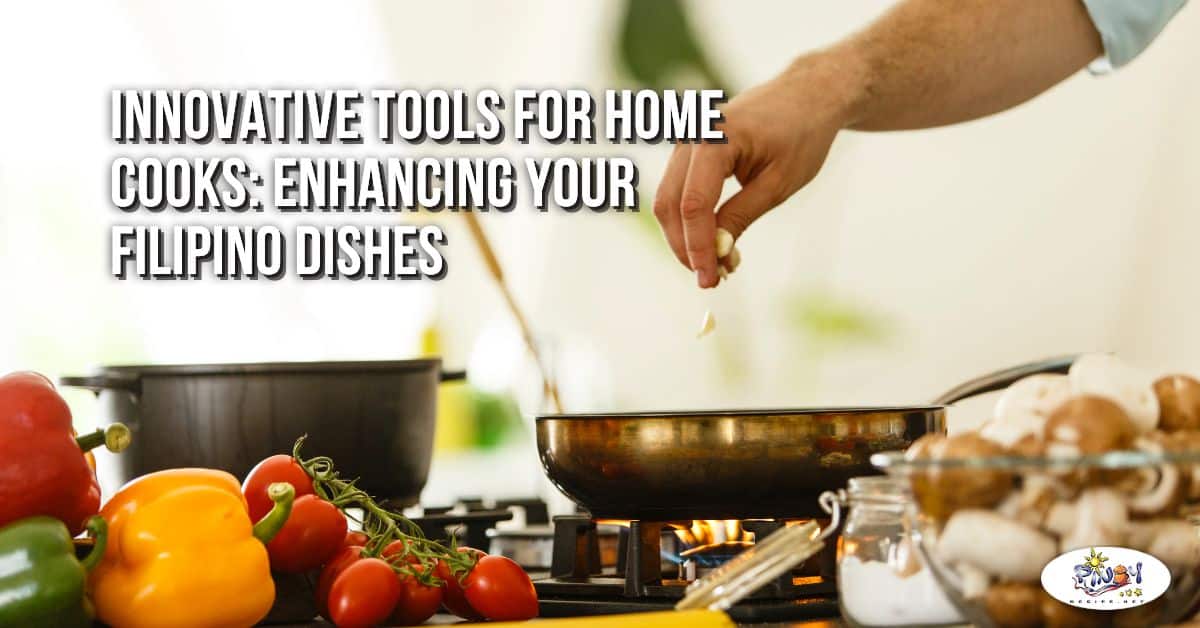 Innovative Tools for Home Cooks: Enhancing Your Filipino Dishes - Pinoy ...